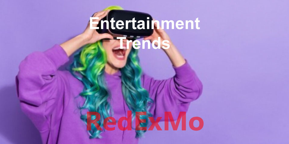 Top Entertainment Trends - Read Extra More - RedExMo.com
